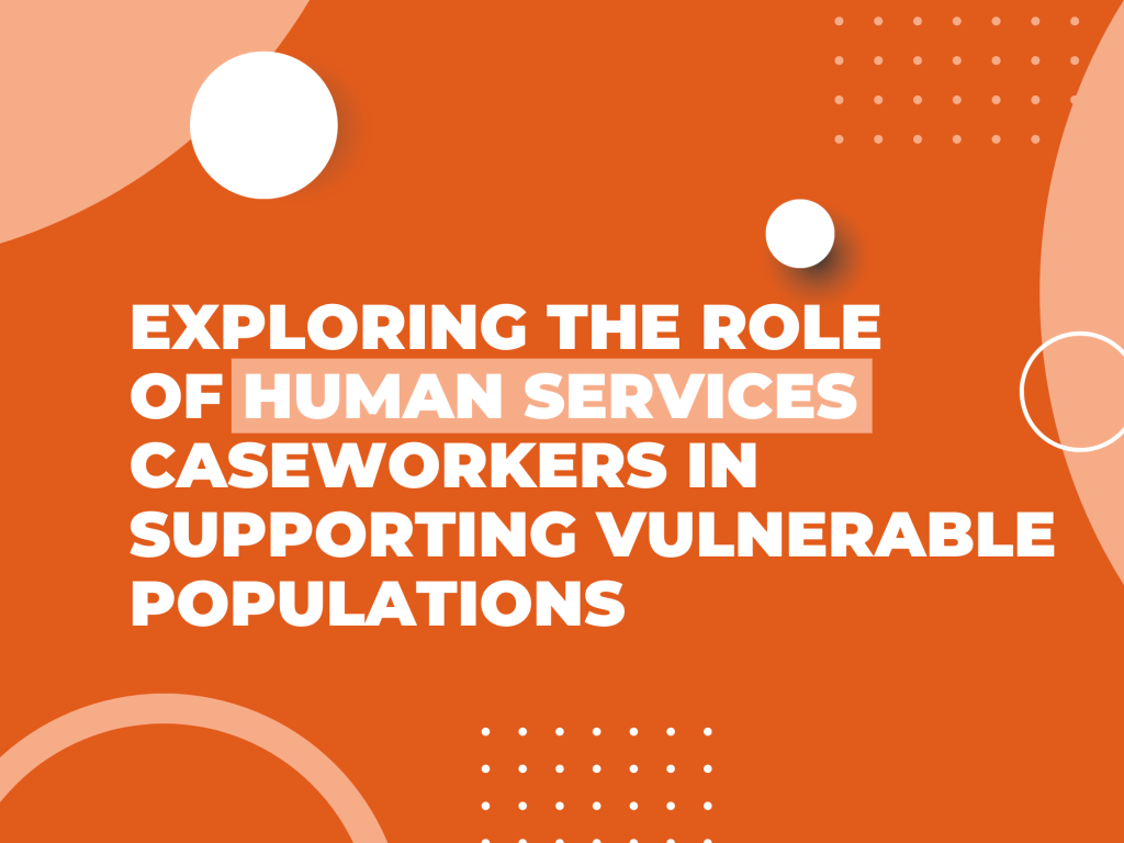 The Role of Human Services Caseworkers in Supporting Vulnerable Populations